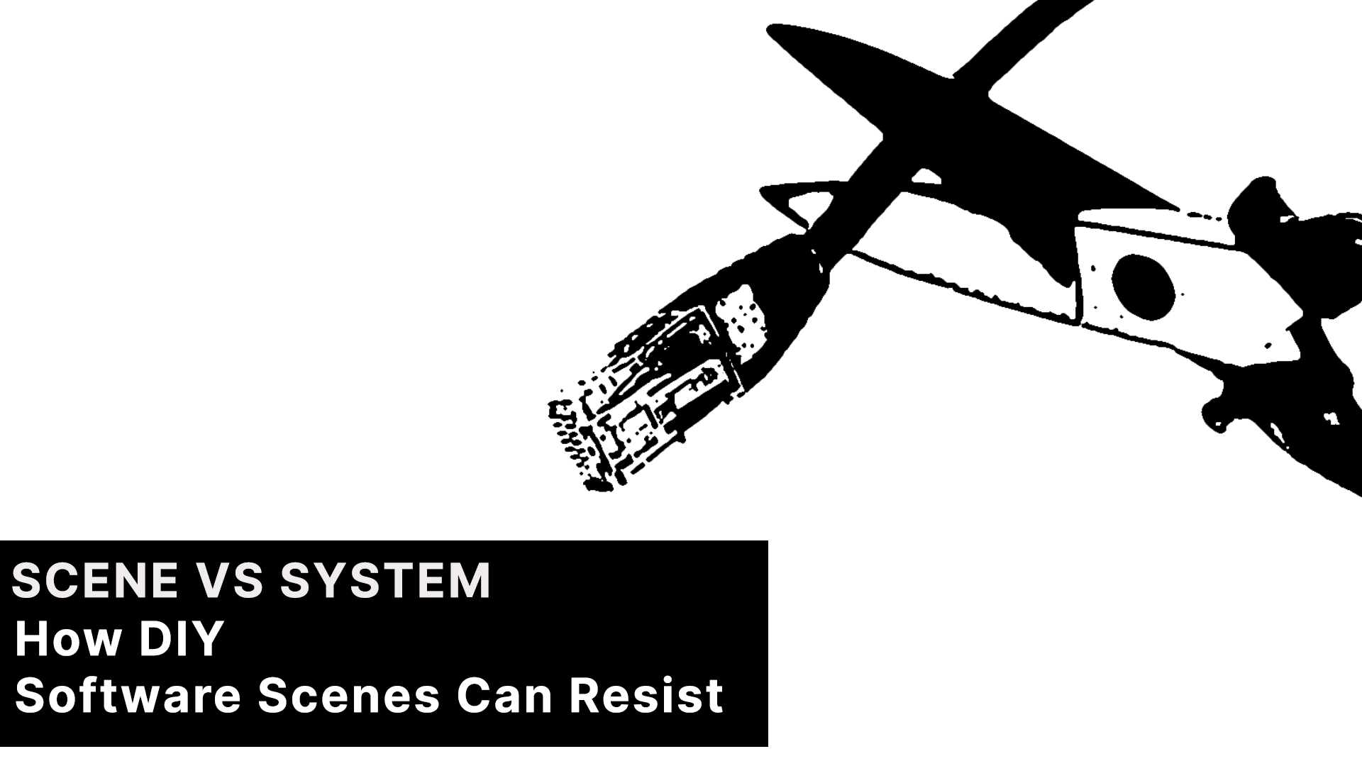 Scene Versus System: How DIY Software Scenes Can Resist • Container ...